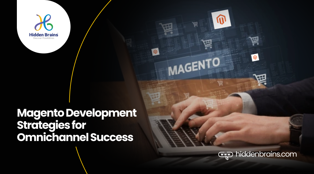 Maximize Omnichannel Experience With Magento - Hidden Brains Blog